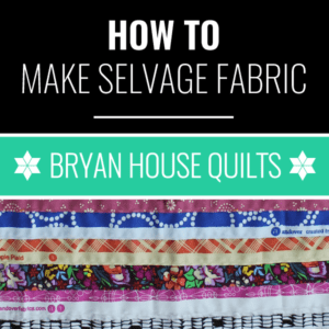 How to Use Selvages to Make Selvage Fabric - Bryan House Quilts