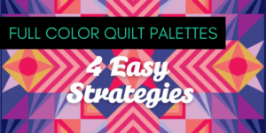 Full Color Quilt Palettes with 4 Easy Strategies - Bryan House Quilts